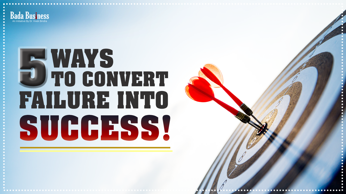 5 Ways To Convert Failure Into Success! - Bada Business
